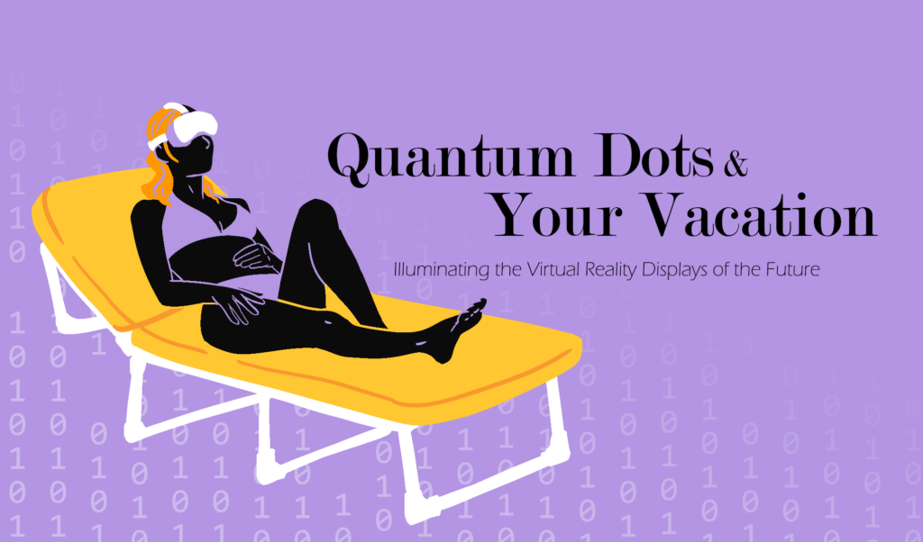 Quantum Dots and Your Vacation: Illuminating the Virtual Reality Displays of the Future - USC ...